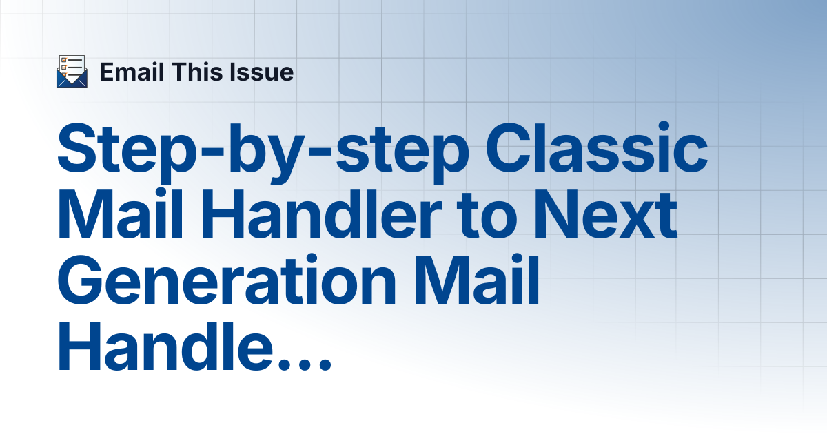 Step-by-step Classic Mail Handler to Next Generation Mail Handler ...