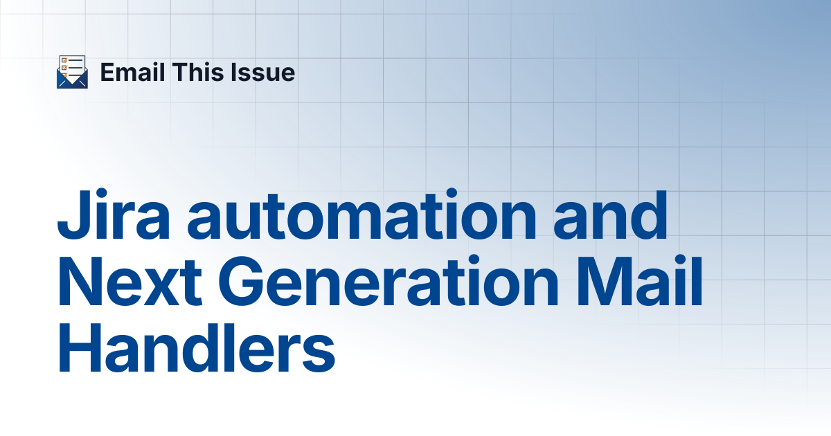 Jira automation and Next Generation Mail Handlers | Email This Issue ...