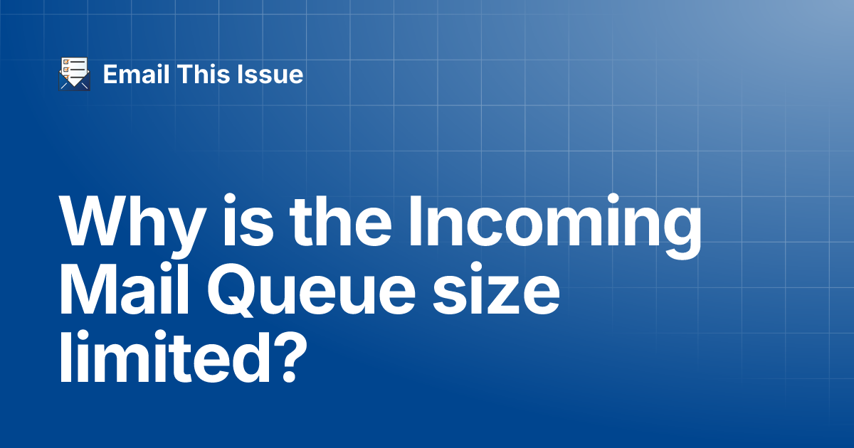 Why is the Incoming Mail Queue size limited? | Email This Issue