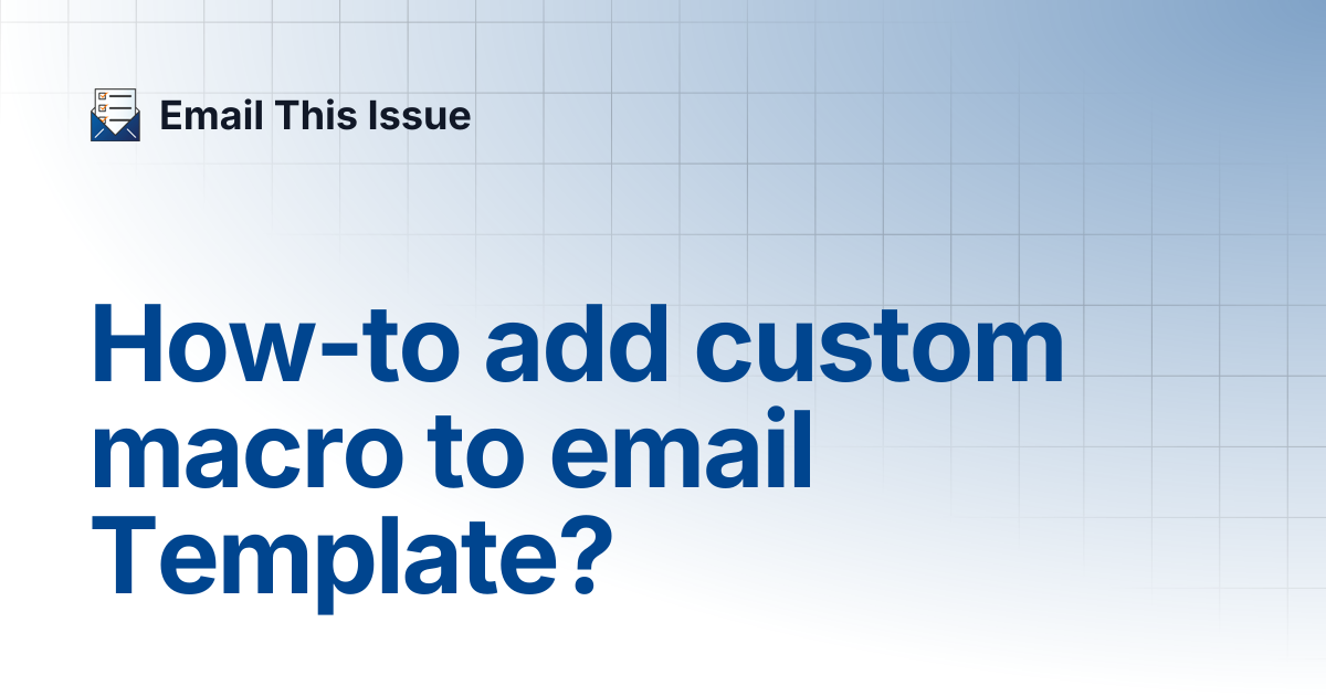How-to add custom macro to email Template? | Email This Issue