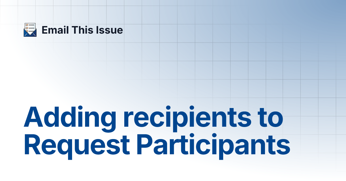 Adding recipients to Request Participants | Email This Issue
