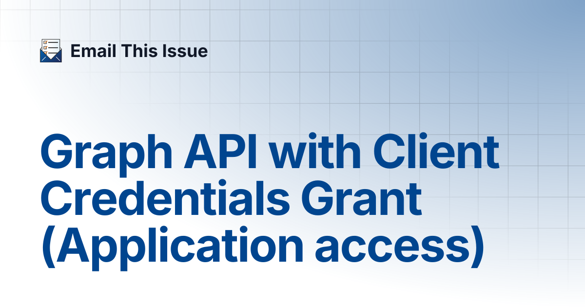 Graph API with Client Credentials Grant (Application access) | Email ...