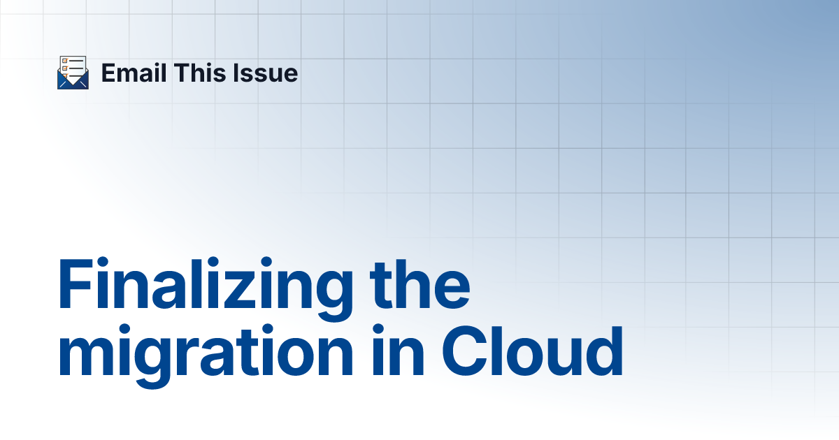 Finalizing the migration in Cloud | Email This Issue