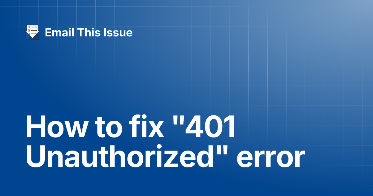 How to fix "401 Unauthorized" error | Email This Issue