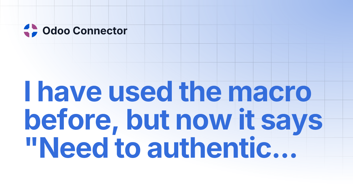 I have used the macro before, but now it says "Need to authenticate to ...