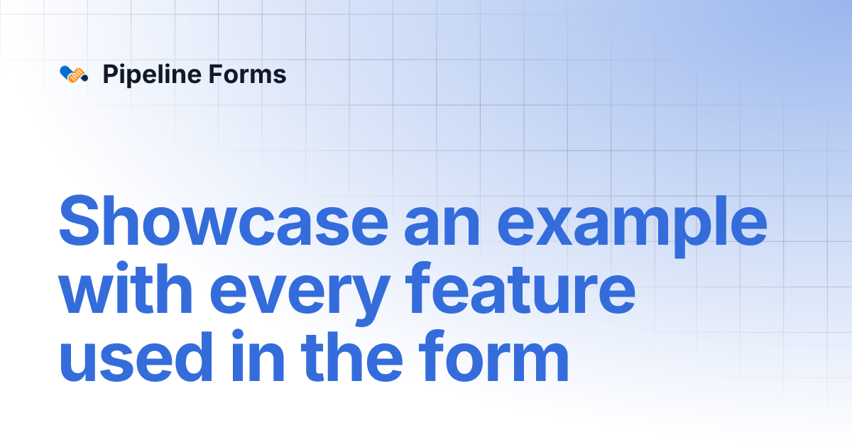 Showcase an example with every feature used in the form | Pipeline Forms