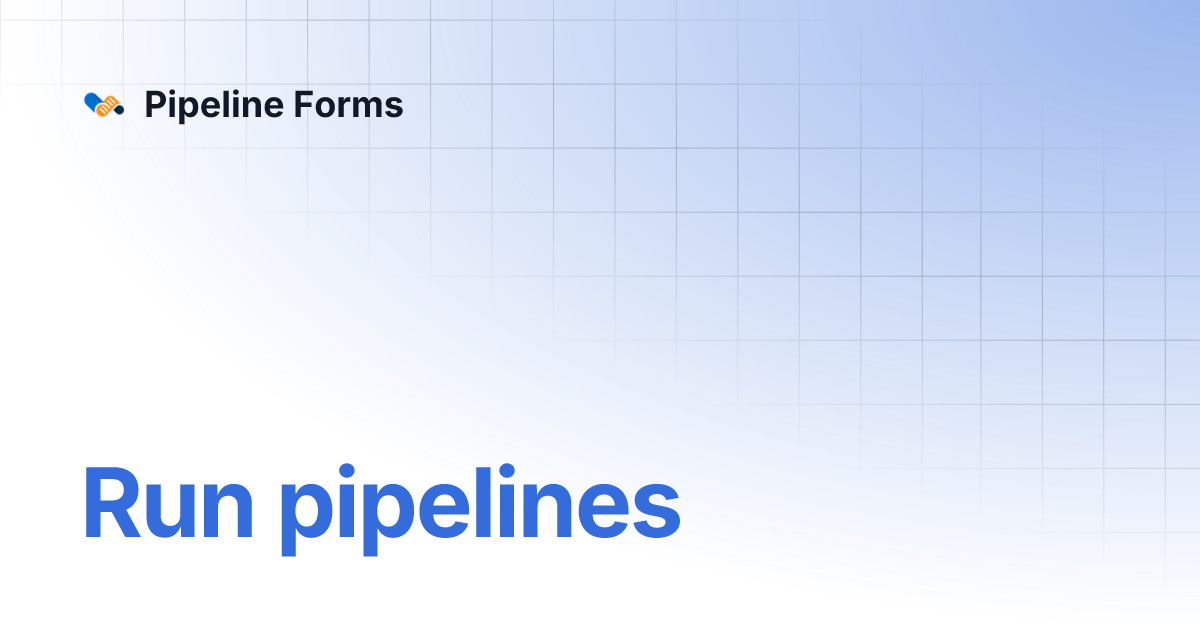 Run pipelines | Pipeline Forms